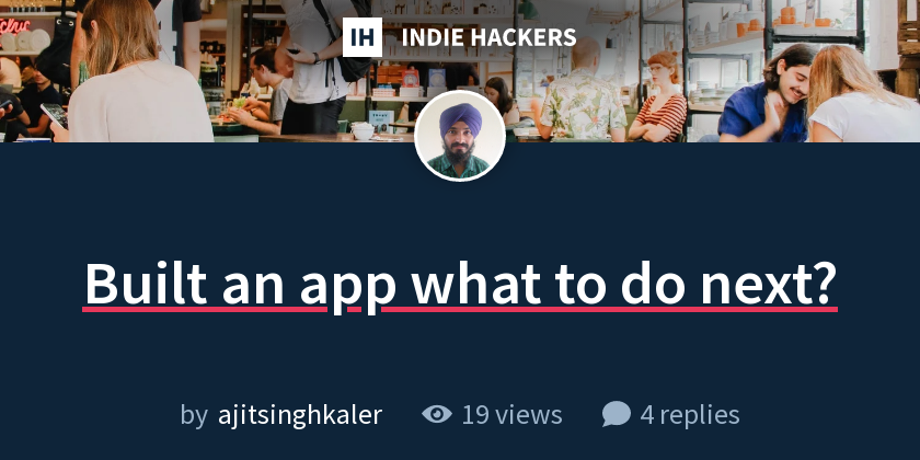 Built an app what to do next? - Indie Hackers