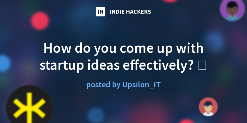 How do you come up with startup ideas effectively? 💡 - Indie Hackers