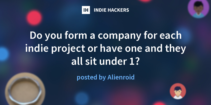 Do you form a company for each indie project or have one and they all ...