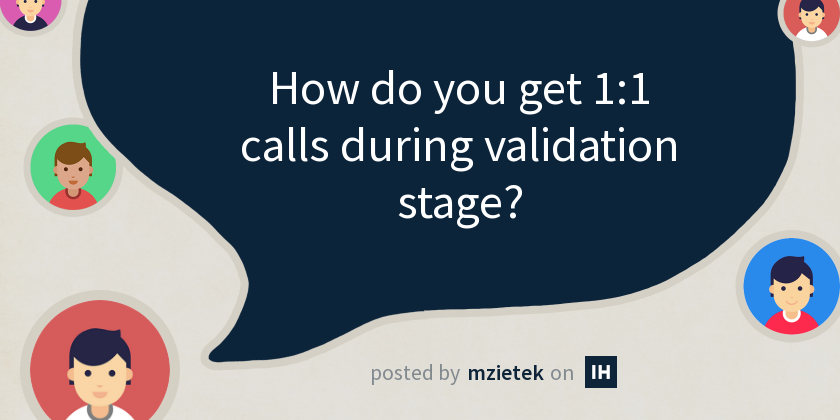 How do you get 1:1 calls during validation stage? - Indie Hackers