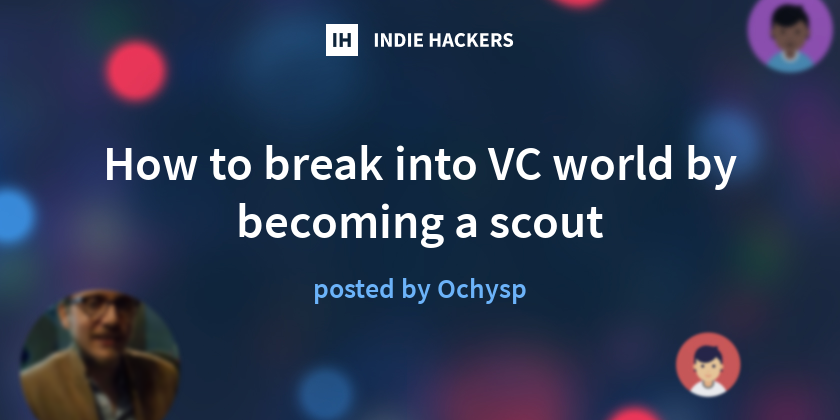 How to break into VC world by becoming a scout - Indie Hackers