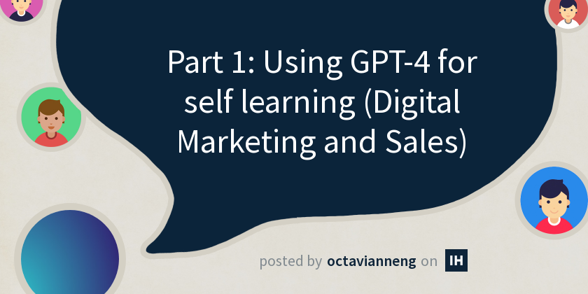 Part 1: Using GPT-4 for self learning (Digital Marketing and Sales) - Indie Hackers