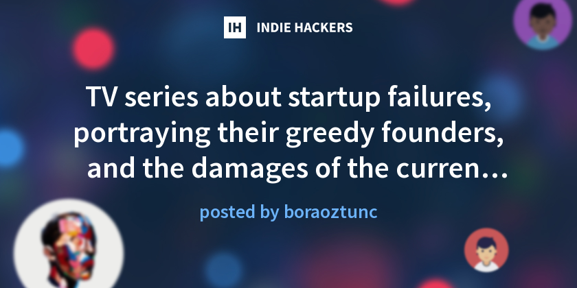 TV series about startup failures, portraying their greedy founders, and the damages of the ...