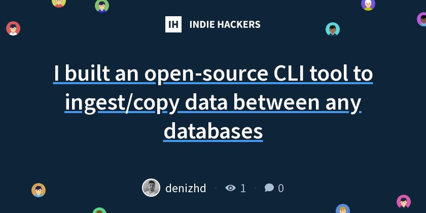 I Built An Open Source Cli Tool To Ingestcopy Data Between Any Databases Indie Hackers 8301