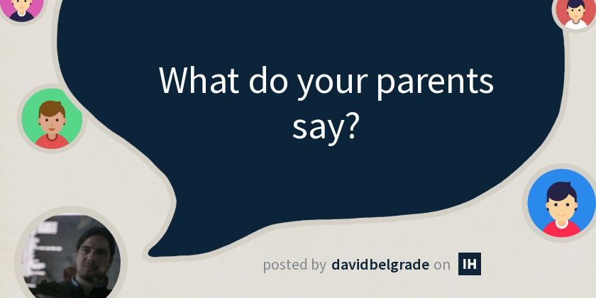 What do your parents say? - Indie Hackers
