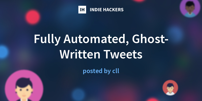 Fully Automated, Ghost-Written Tweets - Indie Hackers