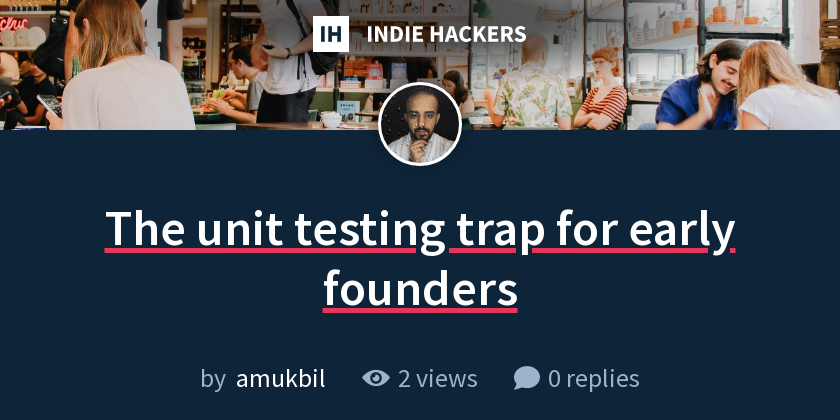 The unit testing trap for early founders