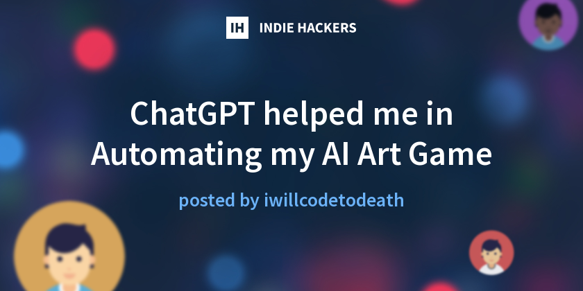 ChatGPT helped me in Automating my AI Art Game - Indie Hackers