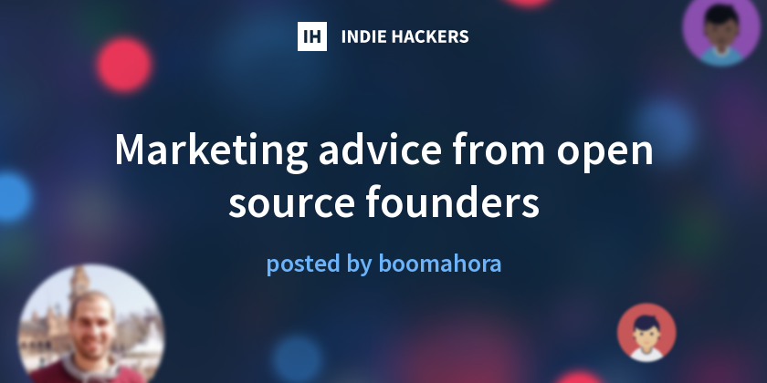 Marketing advice from open source founders - Indie Hackers Marketing advice from open source founders - Indie Hackers