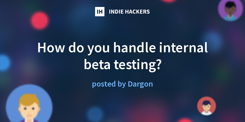 How do you handle internal beta testing? - Indie Hackers
