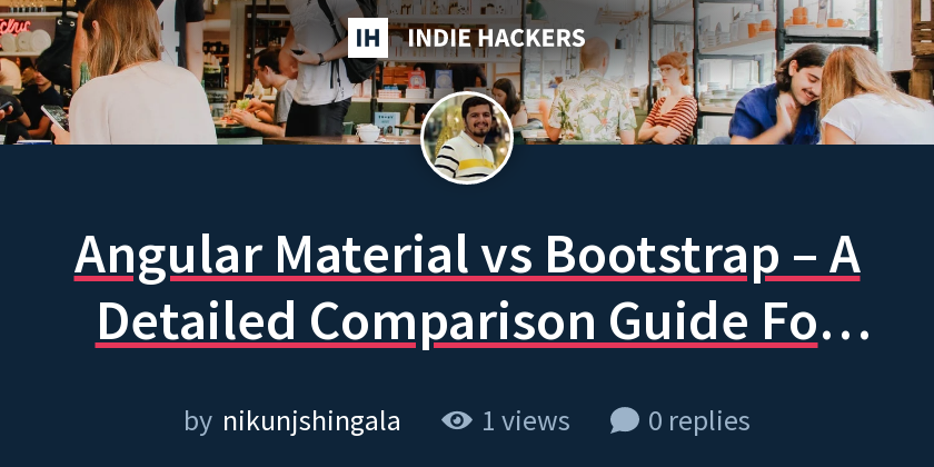 Angular Material vs Bootstrap – A Detailed Comparison Guide For 2022 Angular Material vs Bootstrap – A Detailed Comparison Guide For 2022