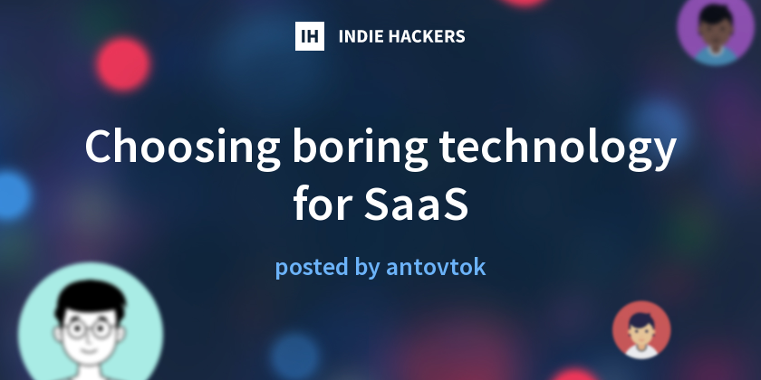 Choosing boring technology for SaaS - Indie Hackers