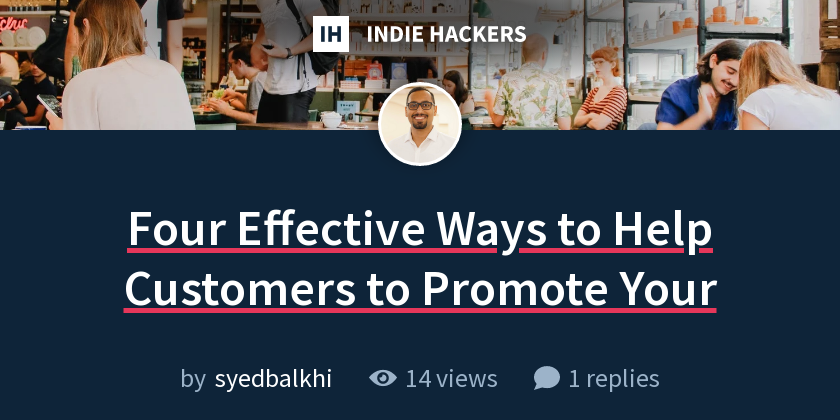 Four Effective Ways to Help Customers to Promote Your Business - Indie ...