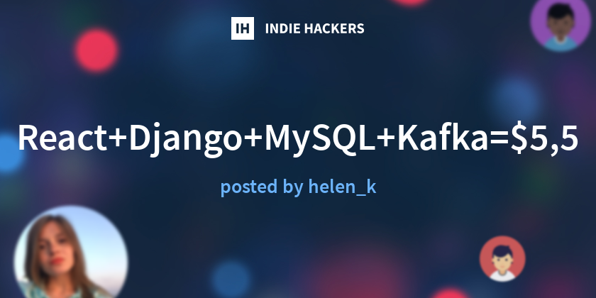 React+Django+MySQL+Kafka=$5,5 - Indie Hackers