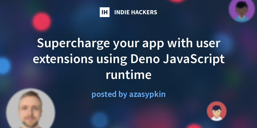 Supercharge Your App With User Extensions Using Deno Javascript Runtime Indie Hackers 5481