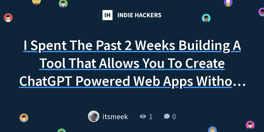 I Spent The Past 2 Weeks Building A Tool That Allows You To Create ChatGPT Powered Web Apps ...
