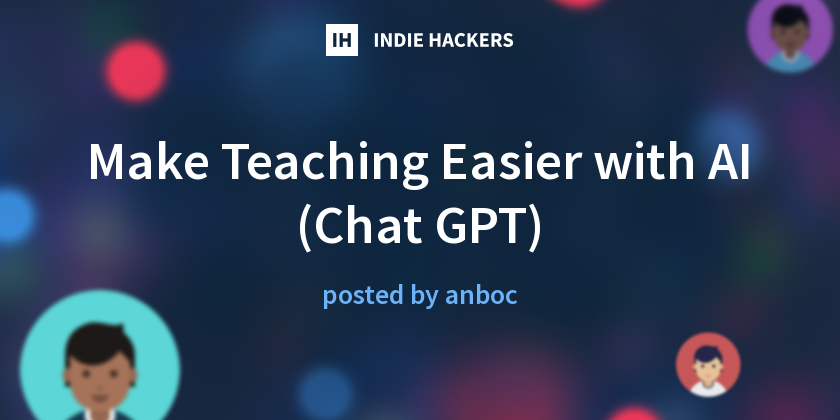 Make Teaching Easier with AI (Chat GPT) - Indie Hackers