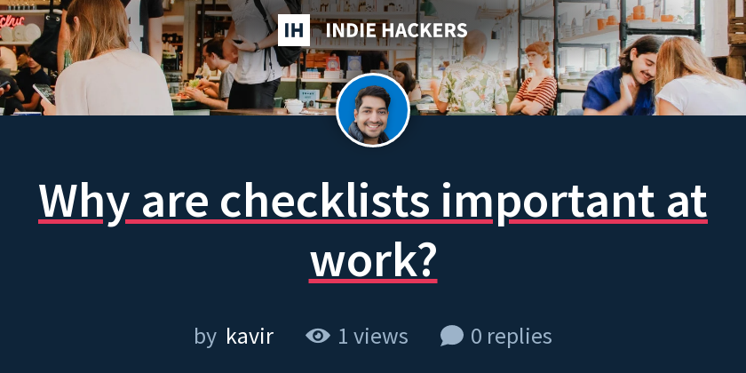 Why are checklists important at work? - Indie Hackers