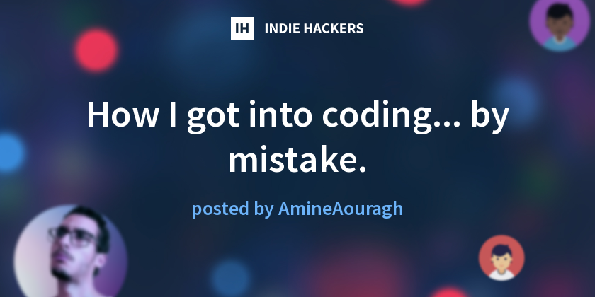 How I got into coding... by mistake. - Indie Hackers