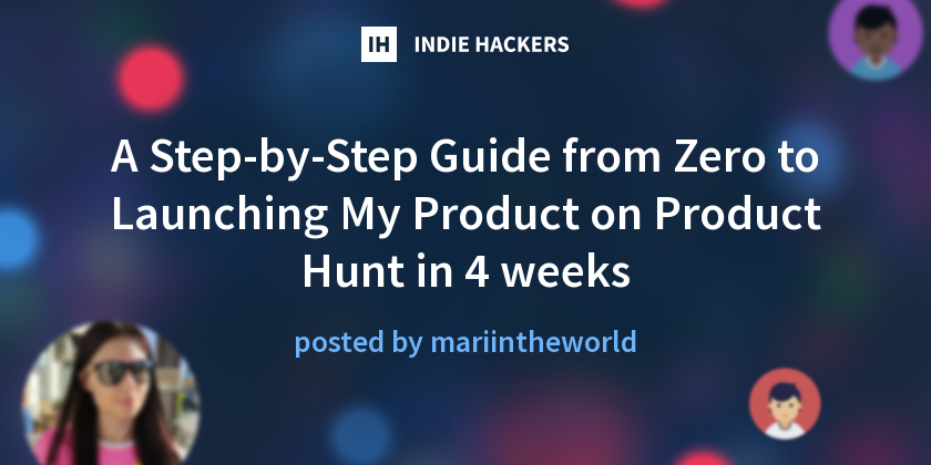 A Step-by-Step Guide from Zero to Launching My Product on Product Hunt in 4 weeks - Indie Hackers