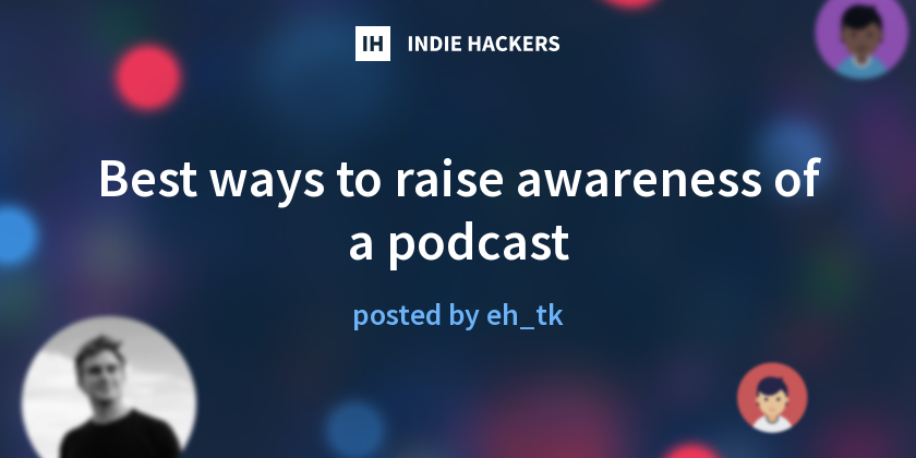 Best ways to raise awareness of a podcast - Indie Hackers