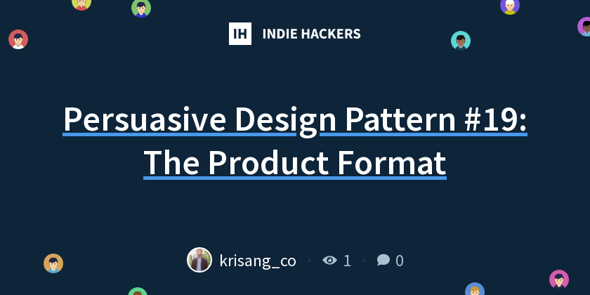 Persuasive Design Pattern #19: The Product Format - Indie Hackers