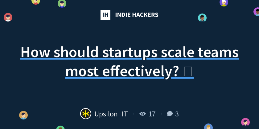 How should startups scale teams most effectively? 🤔 - Indie Hackers