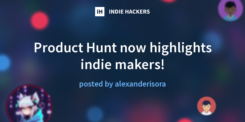 Product Hunt now highlights indie makers! - Indie Hackers