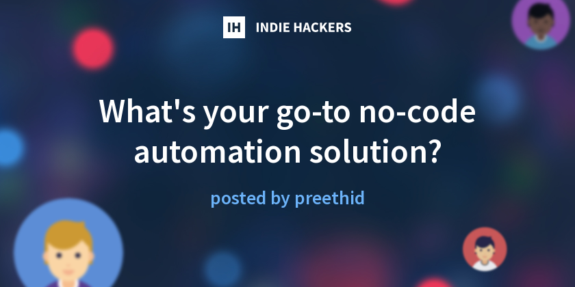 What's your go-to no-code automation solution? - Indie Hackers