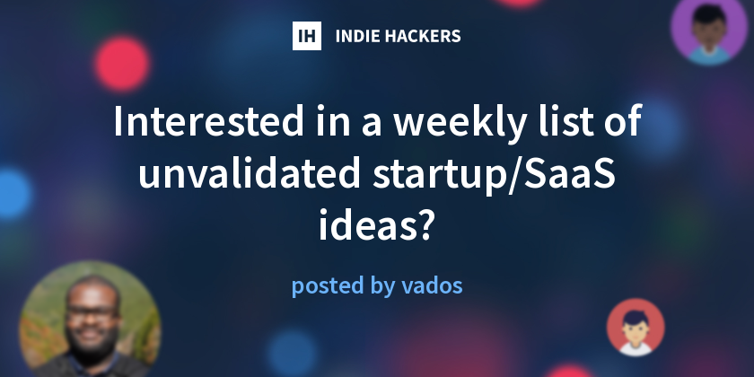 Interested in a weekly list of unvalidated startup/SaaS ideas? - Indie ...