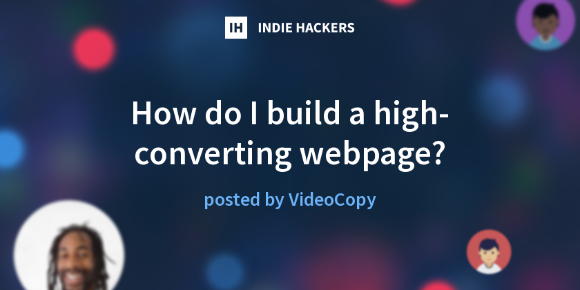 How do I build a high-converting webpage? - Indie Hackers