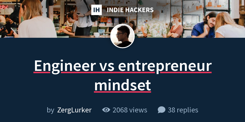 Engineer vs entrepreneur mindset - Indie Hackers