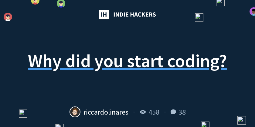 Why did you start coding? - Indie Hackers