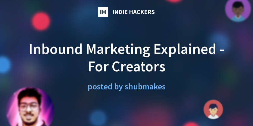 Inbound Marketing Explained - For Creators - Indie Hackers