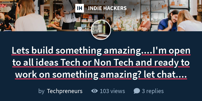 Lets build something amazing....I'm open to all ideas Tech or Non Tech ...