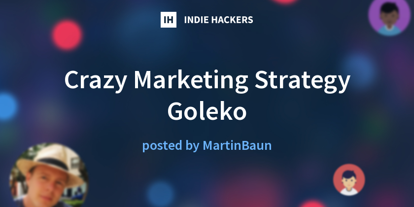 Crazy Marketing Strategy Goleko - Indie Hackers