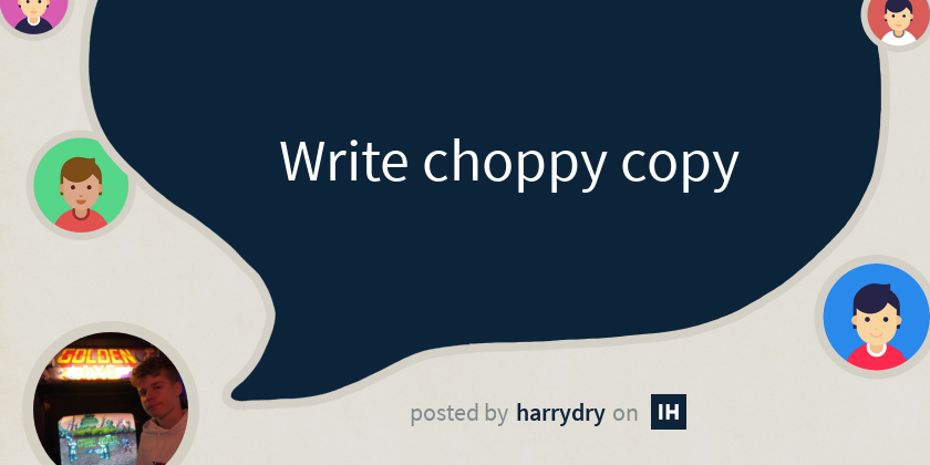 Write choppy copy - Indie Hackers