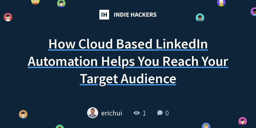 How Cloud Based LinkedIn Automation Helps You Reach Your Target Audience - Indie Hackers