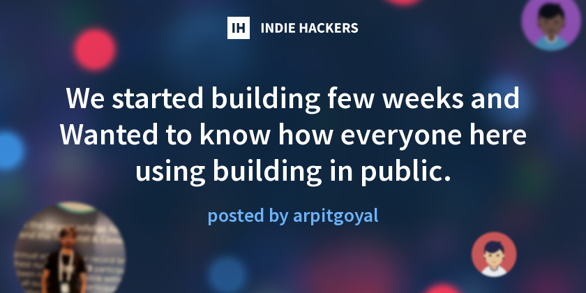 We started building few weeks and Wanted to know how everyone here using building in public ...