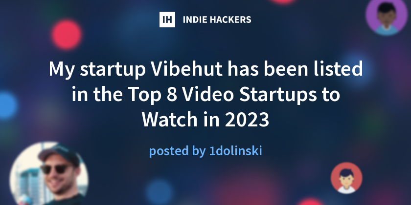 My startup Vibehut has been listed in the Top 8 Video Startups to Watch in 2023 - Indie Hackers