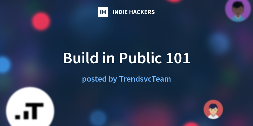 Build in Public 101 - Indie Hackers