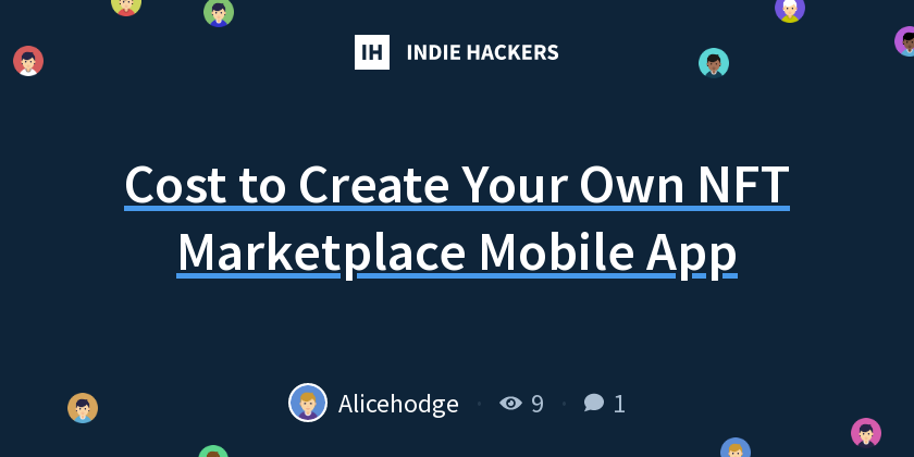 Cost to Create Your Own NFT Marketplace Mobile App - Indie Hackers