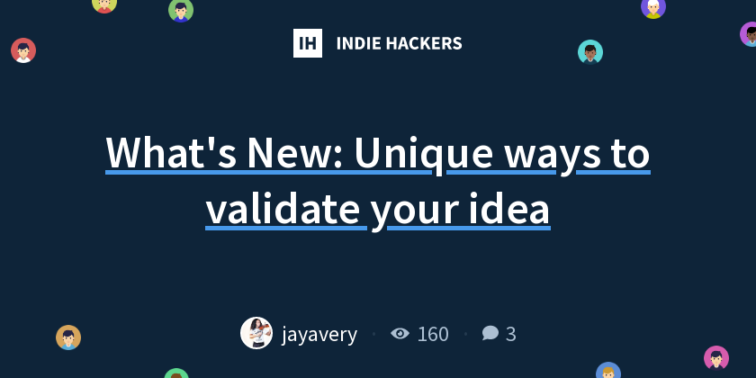 What's New: Unique ways to validate your idea - Indie Hackers