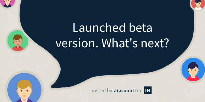 Launched beta version. What's next? - Indie Hackers