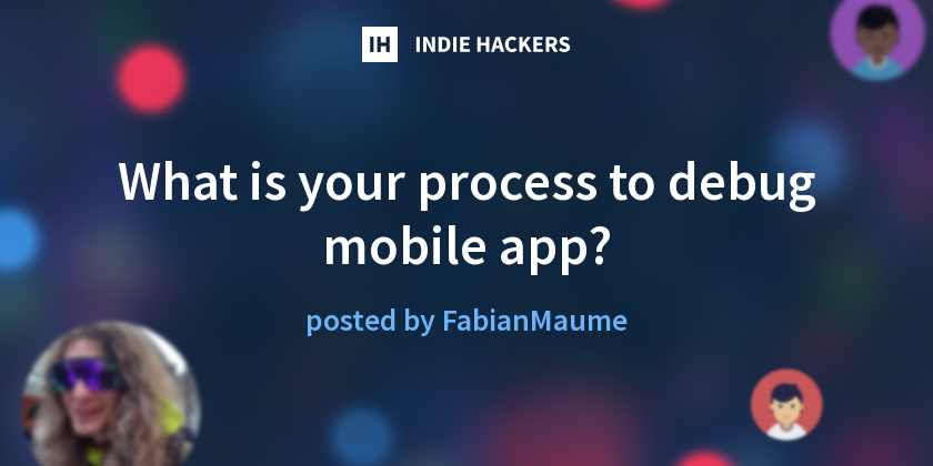 What is your process to debug mobile app? - Indie Hackers