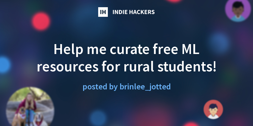 Help me curate free ML resources for rural students! - Indie Hackers