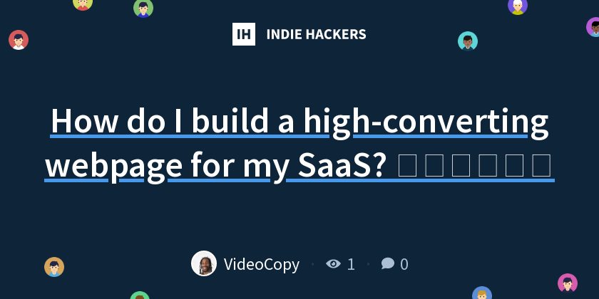 How do I build a high-converting webpage for my SaaS? 🤔😭🤔😭🙃🤔 - Indie Hackers