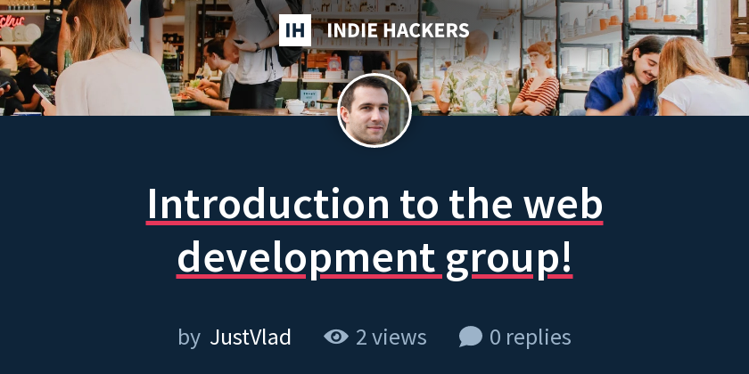 Introduction to the web development group! - Indie Hackers