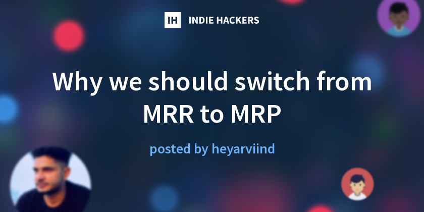 Why we should switch from MRR to MRP - Indie Hackers