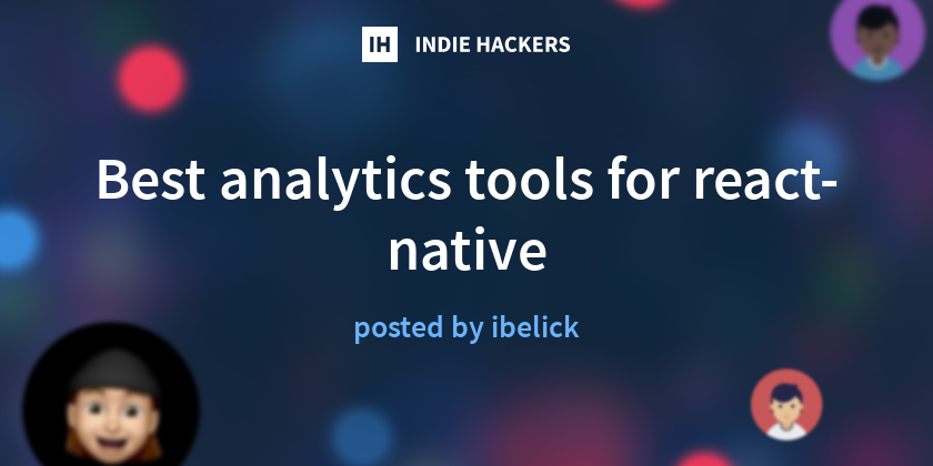 Best analytics tools for react-native - Indie Hackers